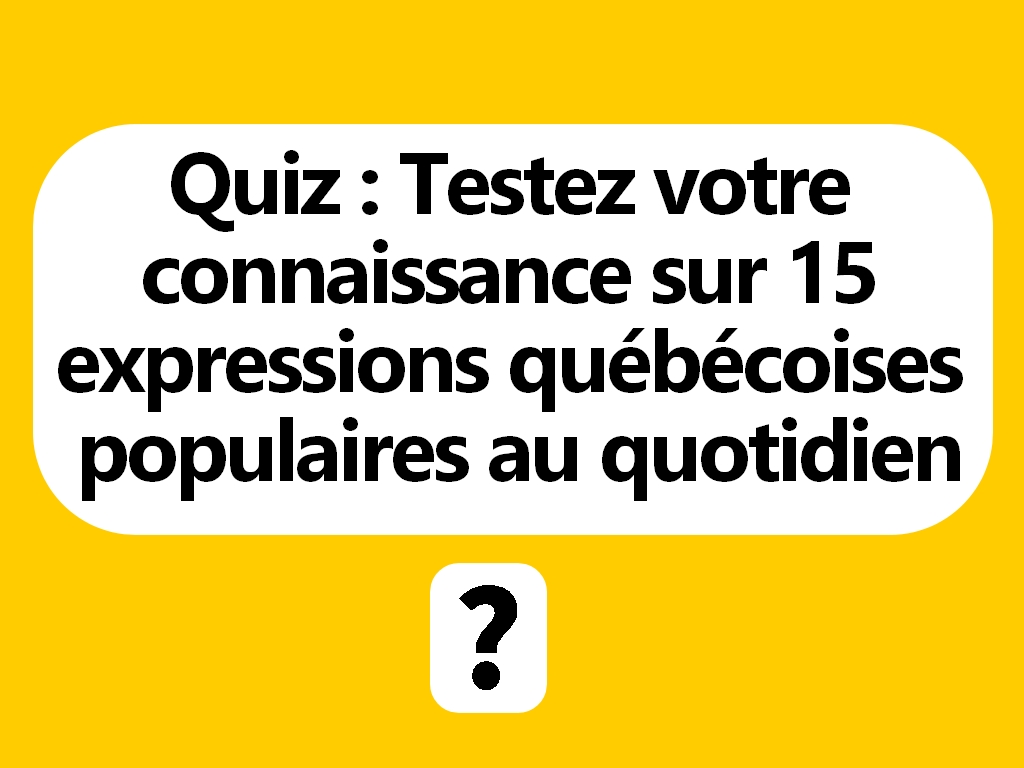 Quiz : connaissez-vous ces 15 mots et expressions en québécois